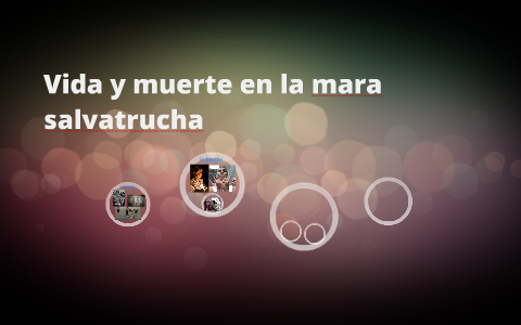 Vida y muerte en la mara salvatrucha by Sapphire Valdez on Prezi