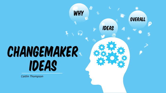 Changemaker ideas by Caitlin Thompson on Prezi