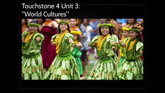 Touchstone 4 Unit 3: World Cultures by joseph carrier on Prezi
