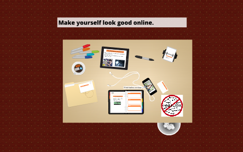 Make yourself look good online. by Faith Dorris on Prezi