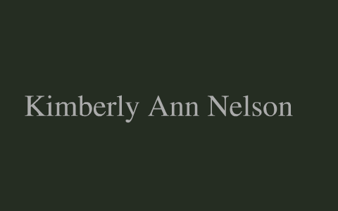 Kimberly Ann Nelson by Kimberly Nelson on Prezi