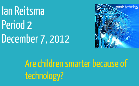 Children are smarter because of the internet by Ian Reitsma on Prezi