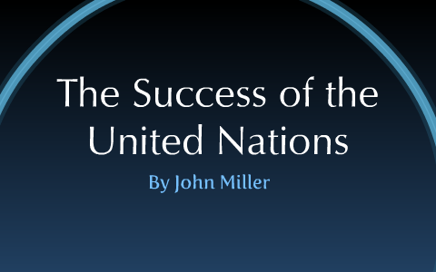The Success of the United Nations by John Miller on Prezi