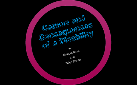 Causes and consequences of disability by Morgan Mrak on Prezi