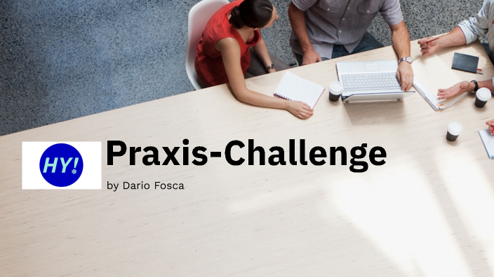 Praxis-Challenge by Dario Fosca on Prezi