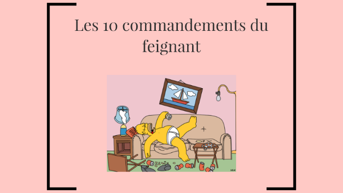 Les 10 commandements du feignant by Iara Dechant on Prezi