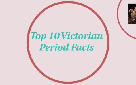 Top 10 Victorian Period Facts by Angela McEachern on Prezi