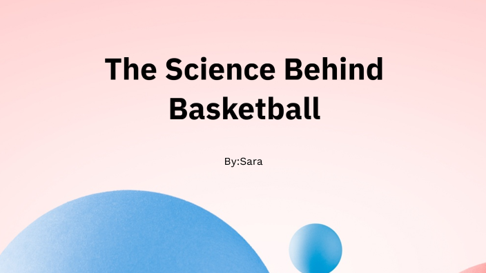 The Science Behind Basketball by Sara Karpack on Prezi