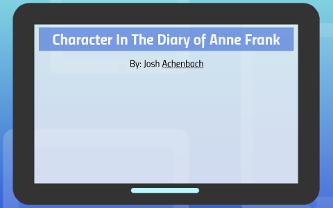 Character In The Diary of Anne Frank by josh achenbach on Prezi