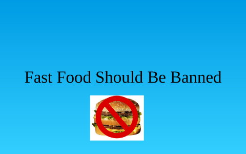 Fast Food Should Be Banned by Maria J on Prezi