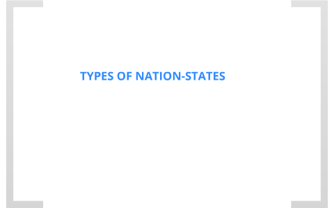 TYPES OF NATION-STATES by Takeya kearney on Prezi