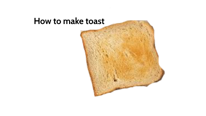 How to make toast by Tristan Schuerch on Prezi