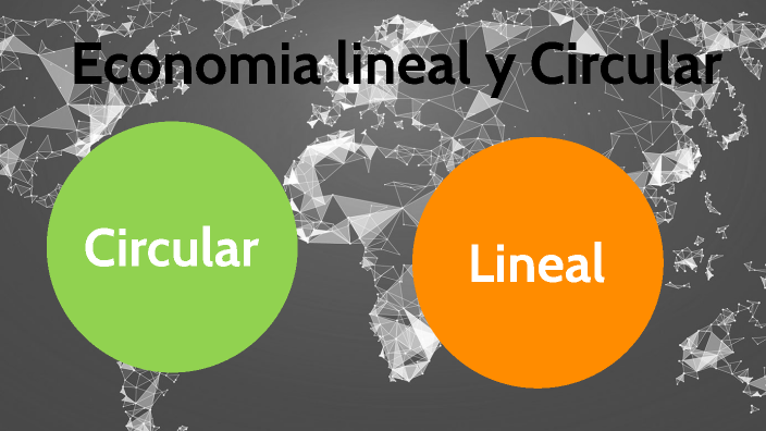 Economía circular vs Lineal by Michael Gomez :] on Prezi