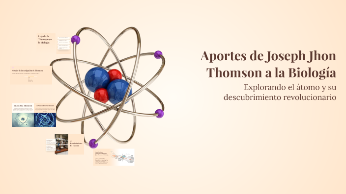 Aportes de Joseph Jhon Thomson a la Biología by Mary Barajas on Prezi