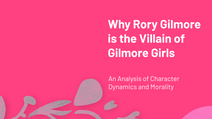 Why Rory Gilmore is the Villain of Gilmore Girls by Grace Addison on Prezi