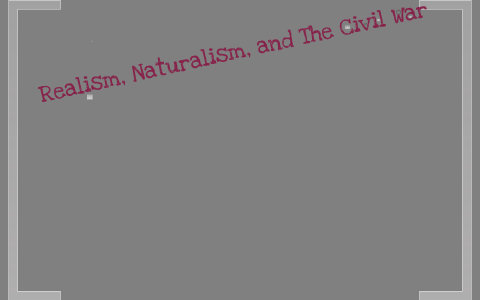 Realism, Naturalism, and The Civil War by Kayla Jones on Prezi