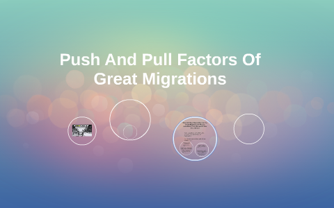 Push And Pull Factors Of Great Migrations by De'Anna McAllister on Prezi