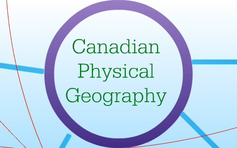 Mind Map of Canada's Physical Geography by Jeneva Smith on Prezi