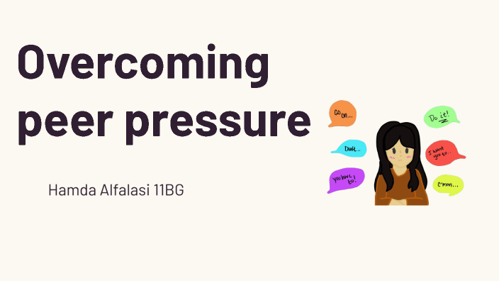Overcoming peer pressure by 11BG Hamda Abdul Aziz Sultan Thani on Prezi Overcoming peer pressure by 11BG Hamda Abdul Aziz Sultan Thani on Prezi