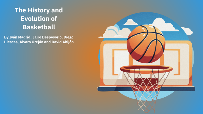 The History and Evolution of Basketball by Sr. Salami on Prezi