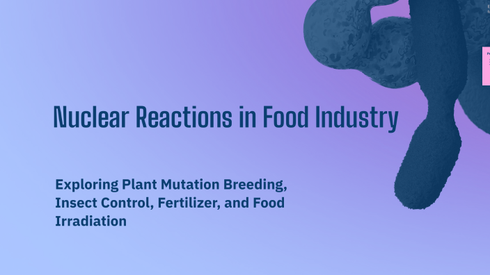 Nuclear Reactions in Food Industry by Muhammad Syahmi on Prezi