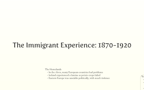 The Immigrant Experience: 1870-1920 by Andrew McDowell on Prezi