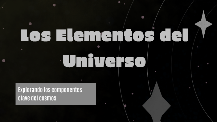 Los Elementos del Universo by Edgar Homero Garcia Leal on Prezi