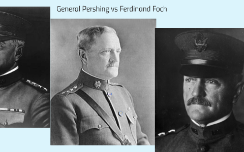 General Pershing VS Ferdinand Foch by Lexie Aldrich on Prezi