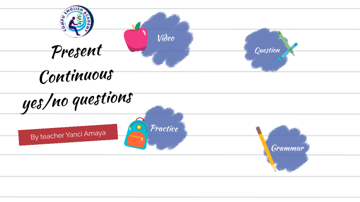 Present Continuous yes/no questions by YANCI YESSENIA AMAYA CONSTANZA ...