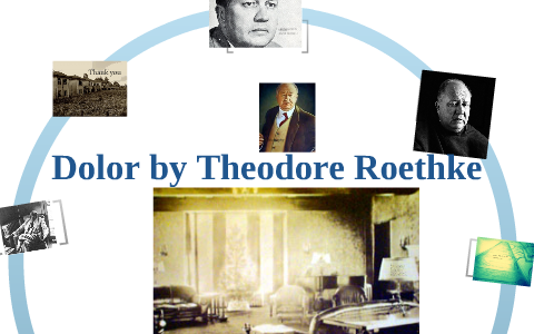 Dolor by Theodore Roethke by Sugeidy Ponce Torres on Prezi