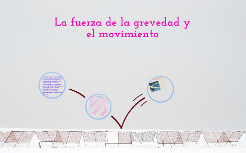 LA FUERZA DE LA GRAVEDAD Y EL MOVIMIENTO by Ana Villegas on Prezi