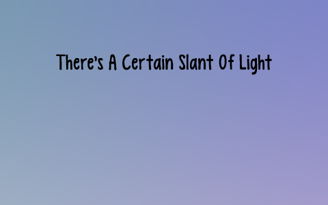 There's A Certain Slant Of Light by Iman Onsando on Prezi