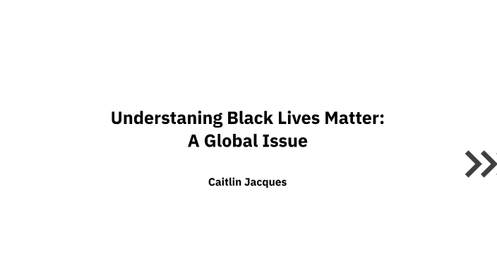 Understaning Black Lives Matter: A Global Issue by Caitlin Jacques on Prezi