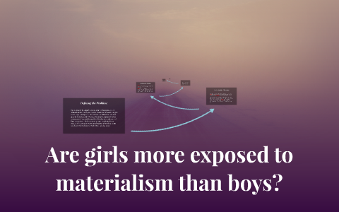 Are girls more exposed to materialism than boys? by Eliana Ruiz on Prezi