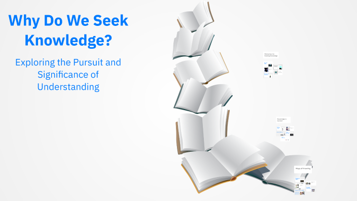 Why Do We Seek Knowledge? by Leticia P on Prezi