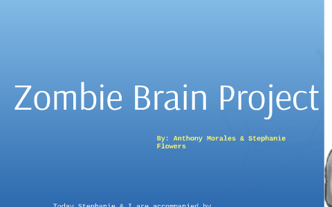 Zombie Brain Project by Anthony Morales on Prezi
