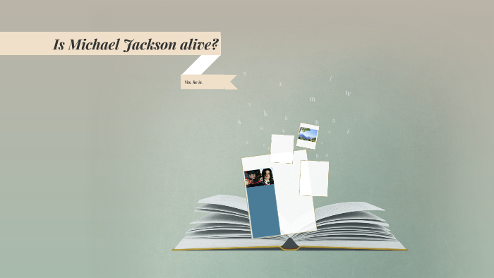 Is Michael Jackson alive? by Lilly Sorenson on Prezi