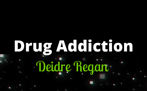 Addiction and Teens by deidre regan on Prezi