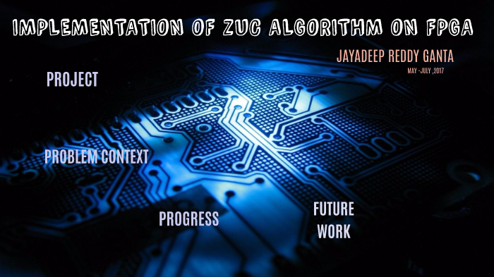 IMPLEMENTATION OF ZUC ALGORITHM ON FPGA by Jayadeepreddy Ganta on Prezi