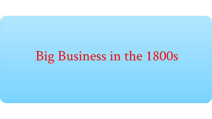 Big Business in the 1800s by Rennie Harrington-Jones on Prezi