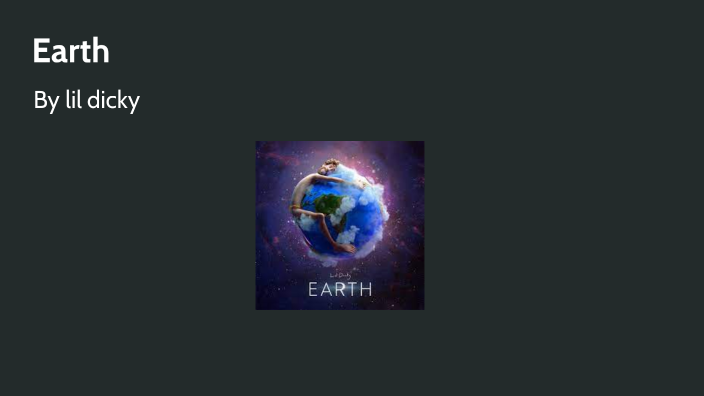 Earth -lil dicky by Steven Hernandez on Prezi