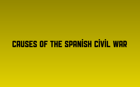 Causes of the Spanish Civil War by Libby Jordan on Prezi
