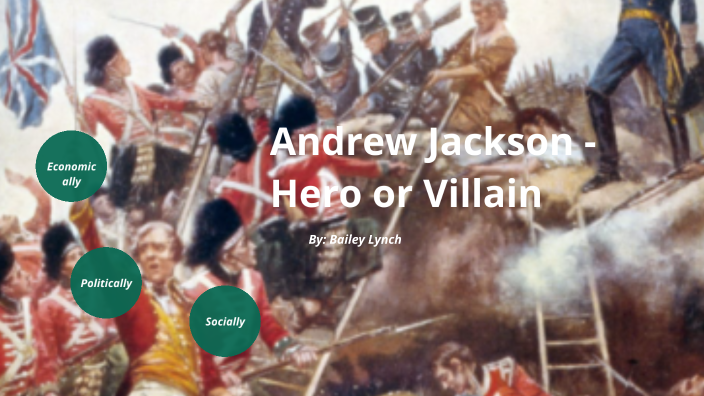 Andrew Jackson - Hero or Villain by Bailey Lynch on Prezi