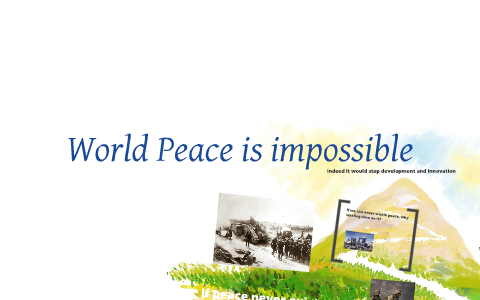 World Peace Is An Impossible Dream by May Kwan on Prezi