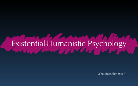 Humanistic-Existential Psychology by Brian Hanna on Prezi