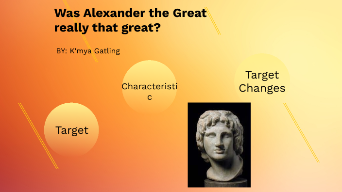 Was Alexander the Great really that great? by K'mya Gatling on Prezi