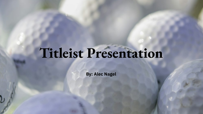 Titleist Presentation by ALEC NAGEL on Prezi