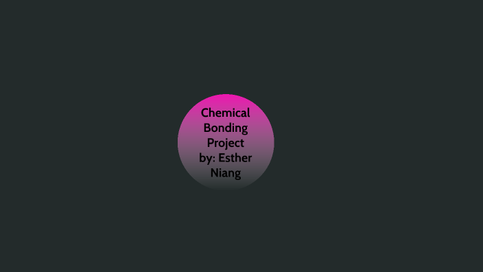 Chemical Bonding Project-Esther Niang by Cing Niang on Prezi