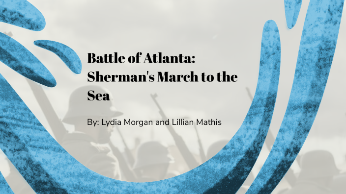Battle of Atlanta: Sherman's March to the Sea by Lillian Mathis on Prezi