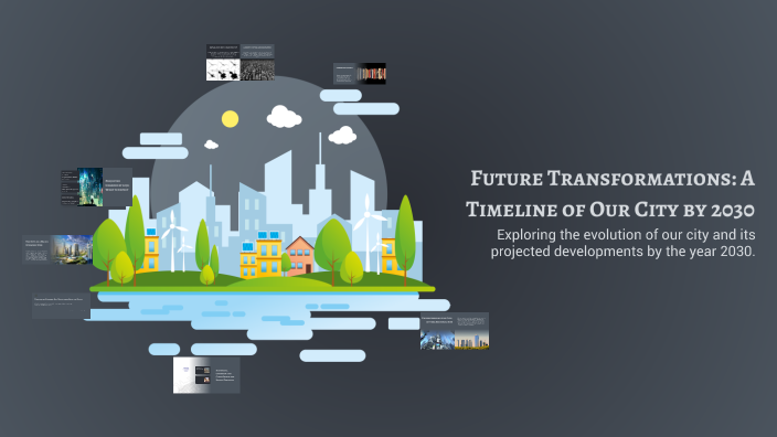 Future Transformations: A Timeline of Our City by 2030 by Smith on Prezi